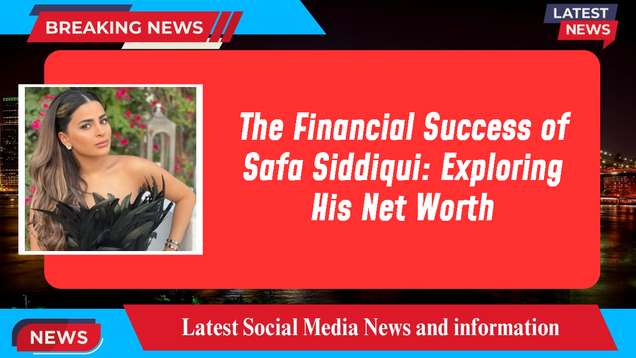 The Financial Success Of Safa Siddiqui Exploring His Net Worth The Financial Success Of Safa Siddiqui Exploring His Net Worth